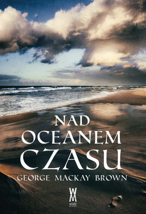 George Mackay Brown – Nad oceanem czasu > Wydawnictwo Wiatr od Morza